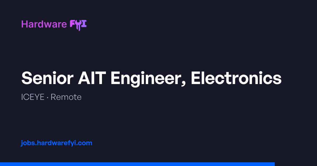 Senior AIT Engineer, Electronics at ICEYE — Remote | Hardware FYI Jobs